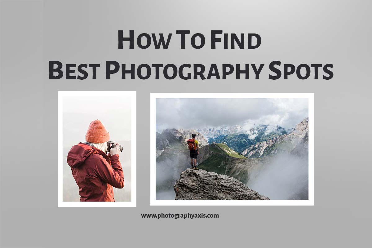 10 Ways To Find Great Photography Spots - PhotographyAxis
